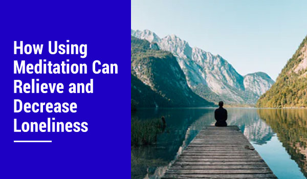 How Using Meditation Can Relieve and Decrease Loneliness – Fairy Hanny